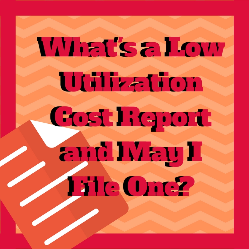 When May I File a Low Utilization Cost Report? – Cost Report Blog